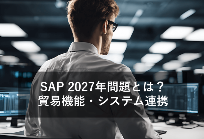 「SAP 2027年問題」と貿易機能・輸出入システム連携について｜サンプランソフト